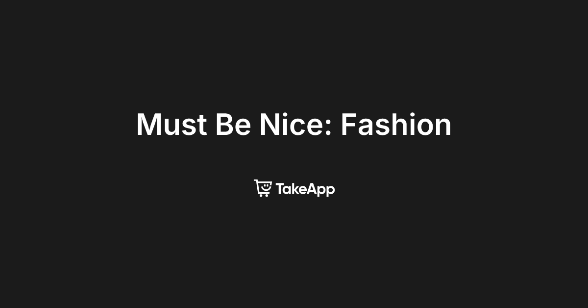 Must Be Nice: Fashion | Take App