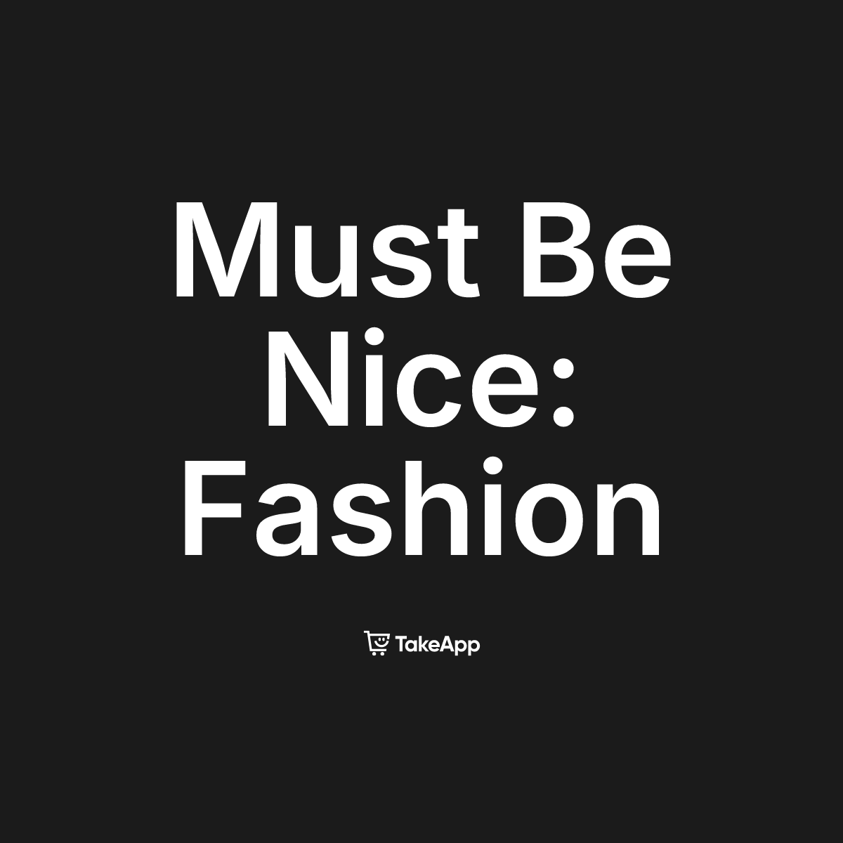 Must Be Nice: Fashion | Take App