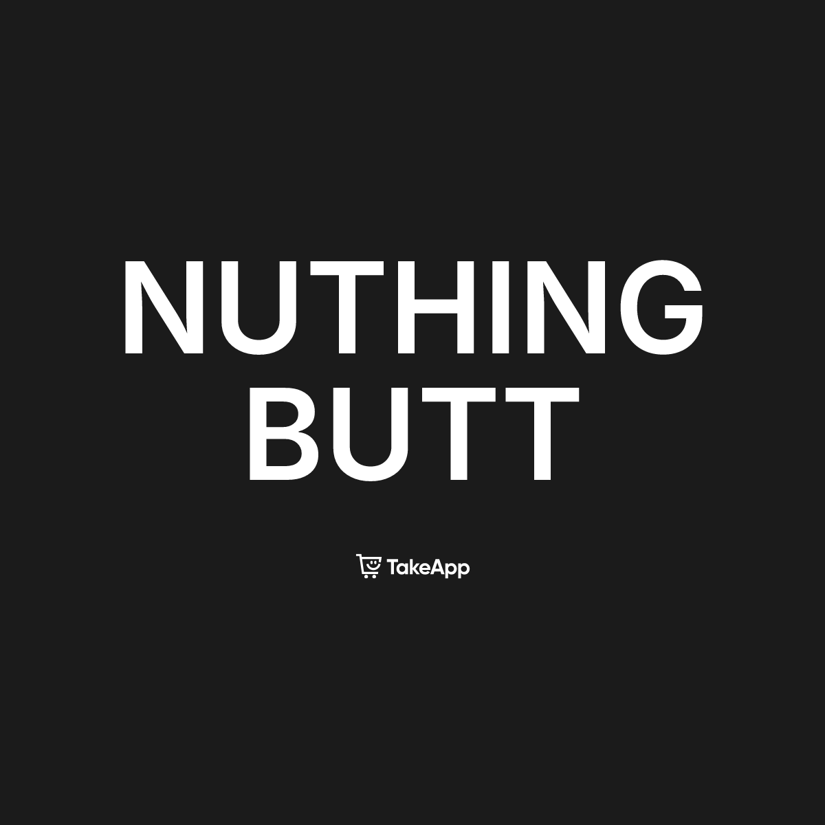 NUTHING BUTT | Take App