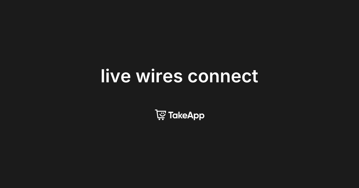 live wires connect | Take App